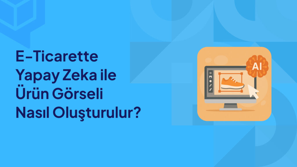E‑Ticarette Yapay Zeka ile Ürün Görseli Nasıl Oluşturulur? - Dopigo